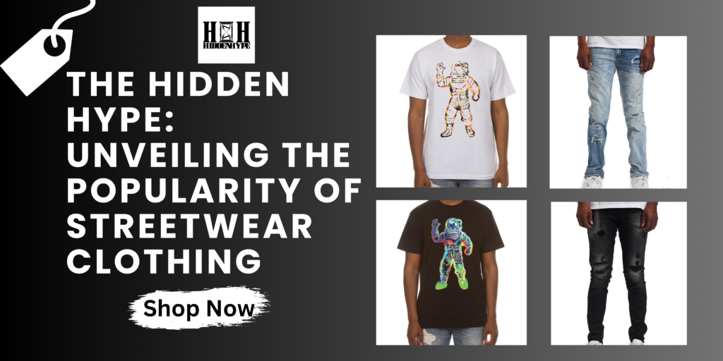The Hidden Hype: Unveiling the Popularity of Streetwear clothing